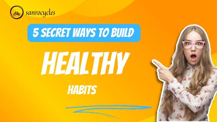 5 Secret ways to build Healthy Habits - Sanrocycles