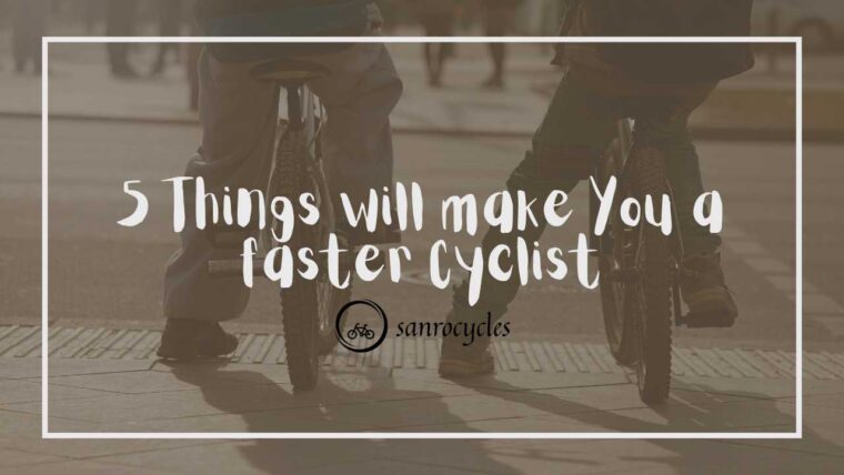 5 Things will make You a faster Cyclist - Sanrocycles